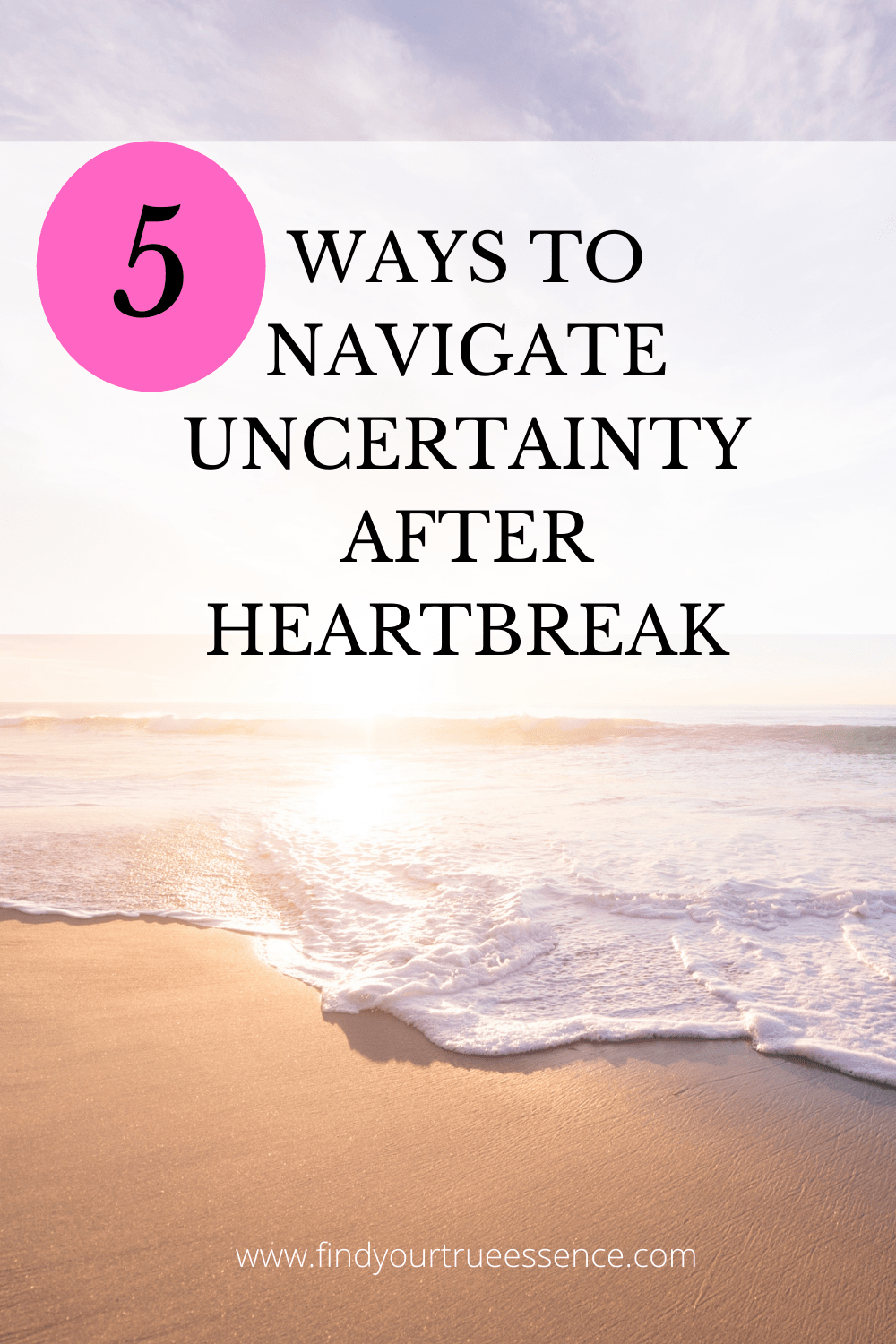 5 WAYS TO NAVIGATE UNCERTAINTY AFTER HEARTBREAK - Find Your True Essence